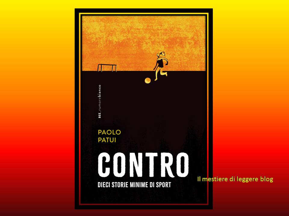 Paolo Patui, Contro. Dieci storie minime di sport – Il mestiere di ...